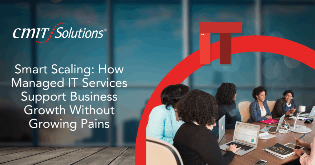 Smart Scaling: How Managed IT Services Support Business Growth Without Growing Pains | CMIT ...