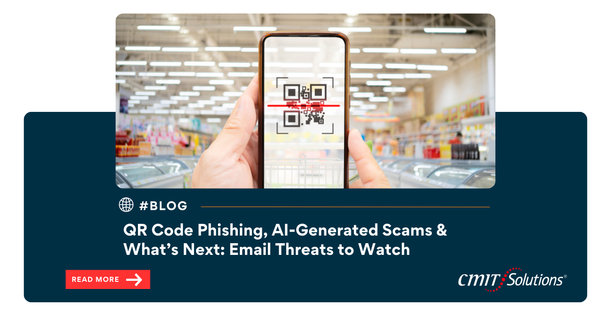 QR Code Phishing, AI Generated Scams & What’s Next: Email Threats to Watch | CMIT Solutions Oak Park
