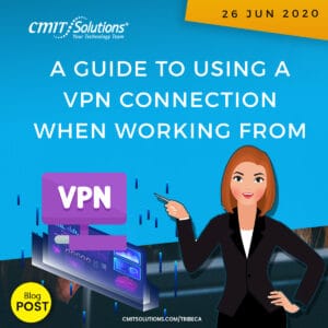 A Guide to Using a VPN Connection When Working from Home | CMIT Solutions Tribeca
